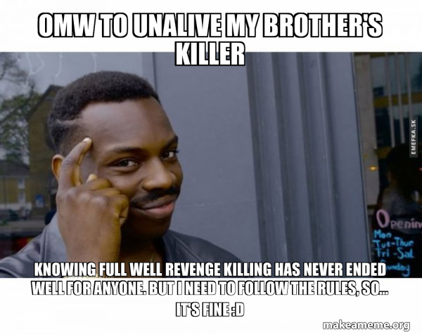 omw to unalive my brother's killer knowing full well revenge killing ...