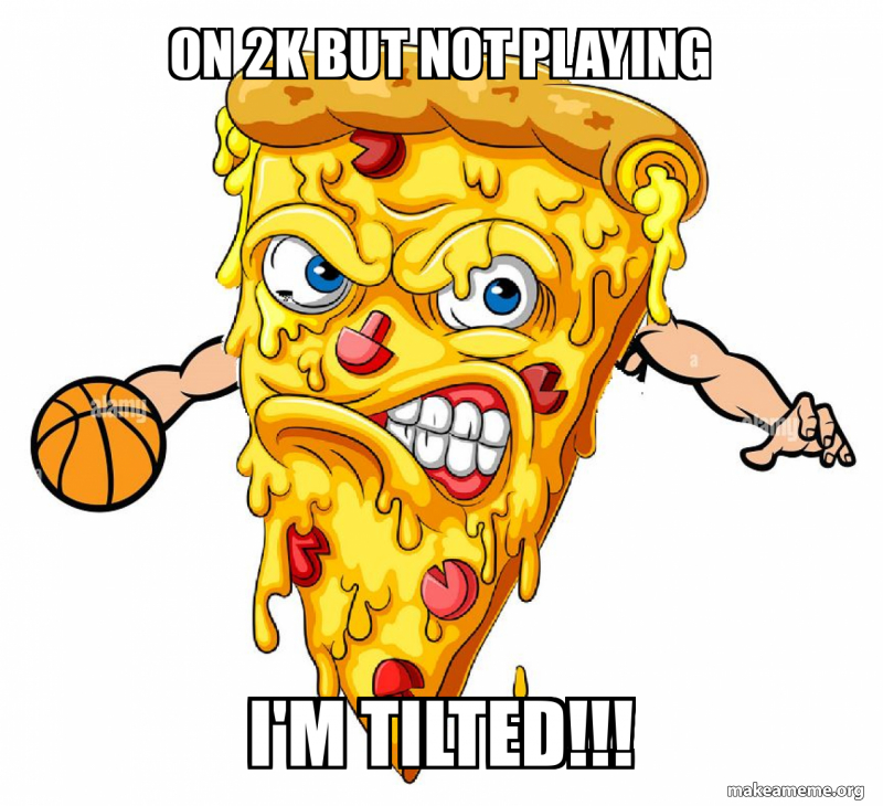 on 2k but not playing i'm tilted!!! Meme Generator
