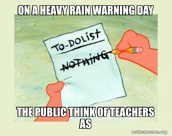 on a heavy rain warning day the public think of teachers as - To Do ...