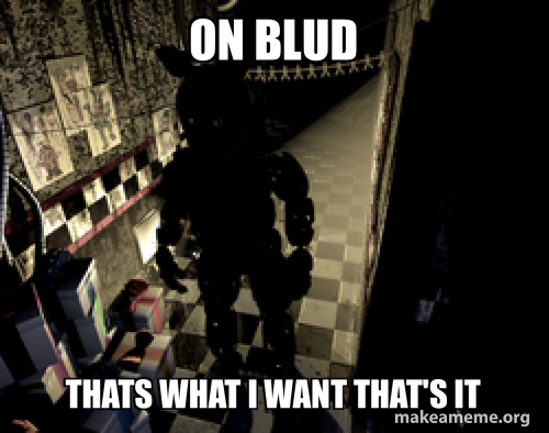 On BLUd Thats what i want That's it Meme Generator