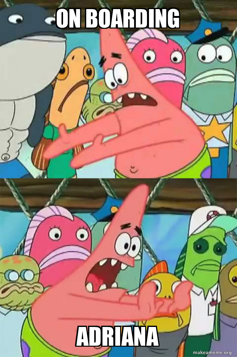 On boarding Adriana - Push It Somewhere Else Patrick Meme Generator