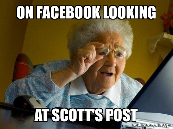 On Facebook looking At Scott's post - Internet Grandma Meme Generator