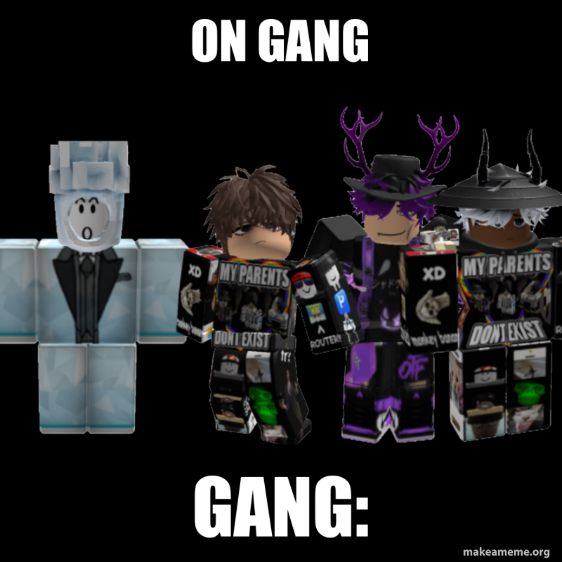 On gang Gang: Meme Generator