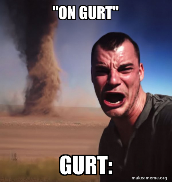 "on gurt" gurt: - Tornado Guy Meme Generator