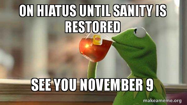 On hiatus until sanity is restored See you November 9 - Kermit Drinking ...