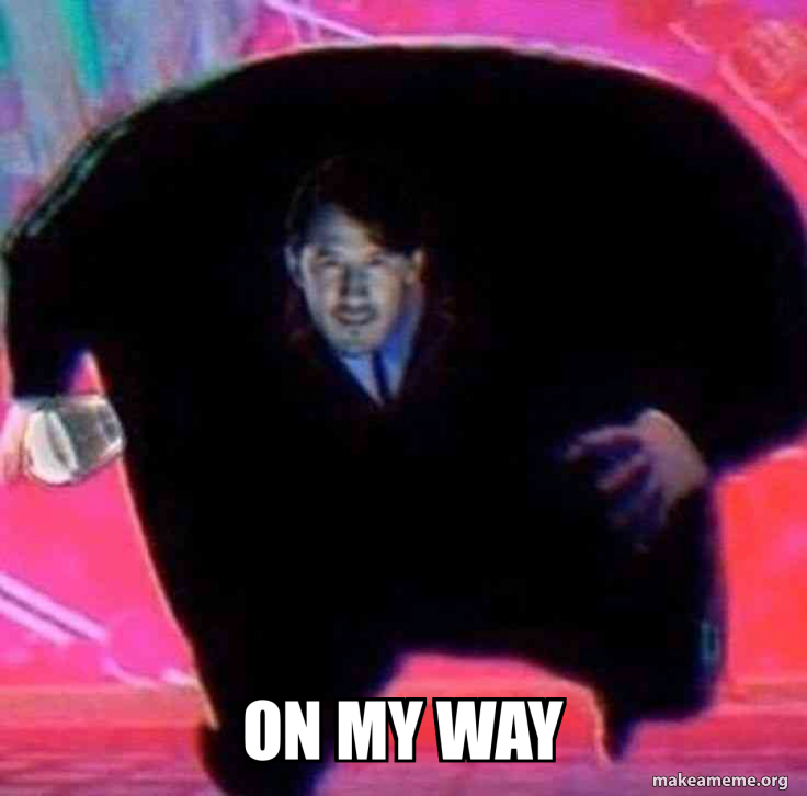 On my way Meme Generator