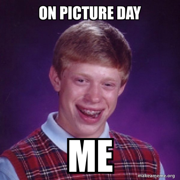 On picture day Me - Bad Luck Brian Meme Generator