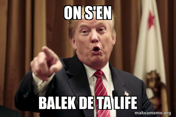 On s'en BALEK DE TA LIFE - Donald Trump Says Meme Generator