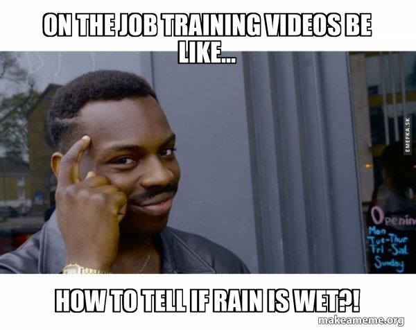 On the job training videos be like... How to tell if rain is wet ...
