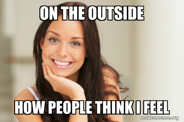 On The Outside How People Think I Feel - Good Girl Gina Meme Generator