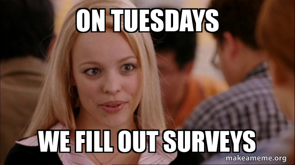 On Tuesdays We fill out surveys - Mean Girls Meme Meme Generator