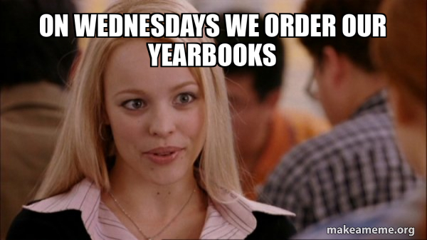 ON WEDNESDAYS WE ORDER OUR YEARBOOKS - Mean Girls Meme Meme Generator