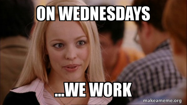 ON WEDNESDAYS ...WE WORK - Mean Girls Meme Meme Generator