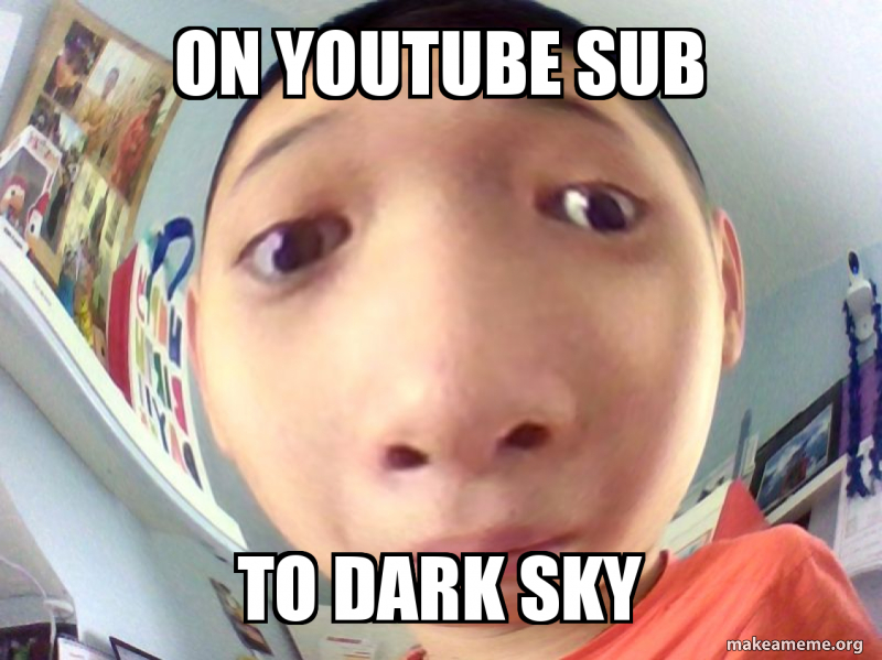 on youtube SUB to Dark sky Meme Generator