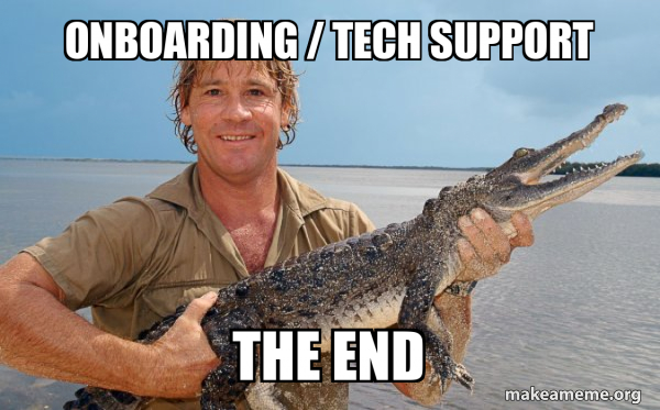 Onboarding / Tech support The end - Steve irwin | Make a Meme