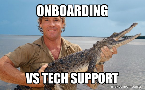Onboarding VS Tech Support - Steve irwin Meme Generator