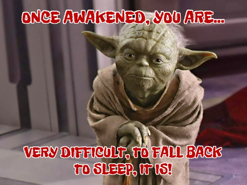 once awakened, you are... very difficult, to fall back to sleep, it is ...