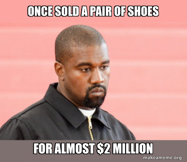 once sold a pair of shoes for almost $2 million - Kanye West Meme Generator