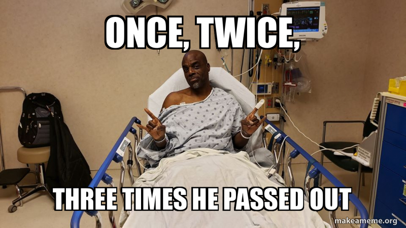 once, twice, THREE TIMES He passed out Meme Generator