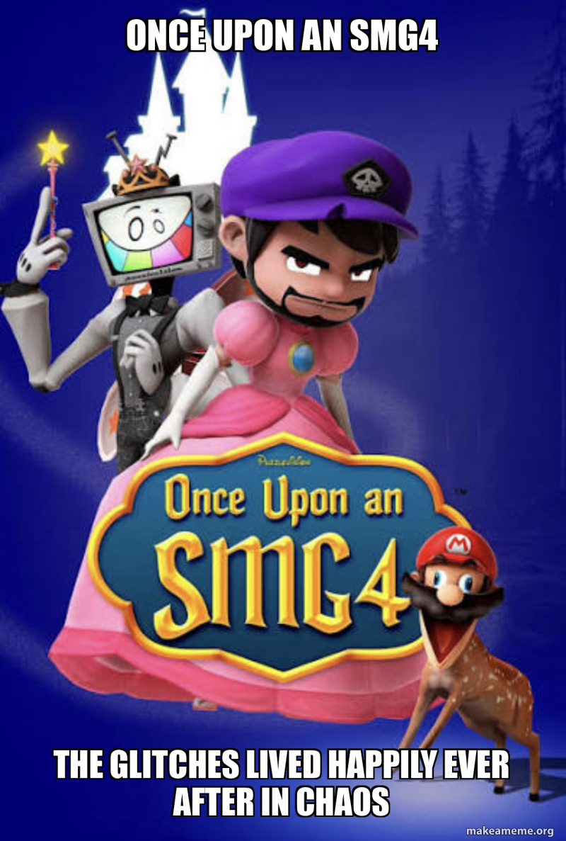 Once upon an SMG4 The glitches lived happily ever after in chaos Meme ...