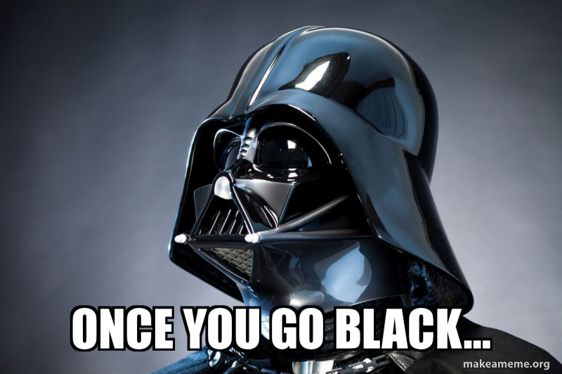 Once you go black... Meme Generator