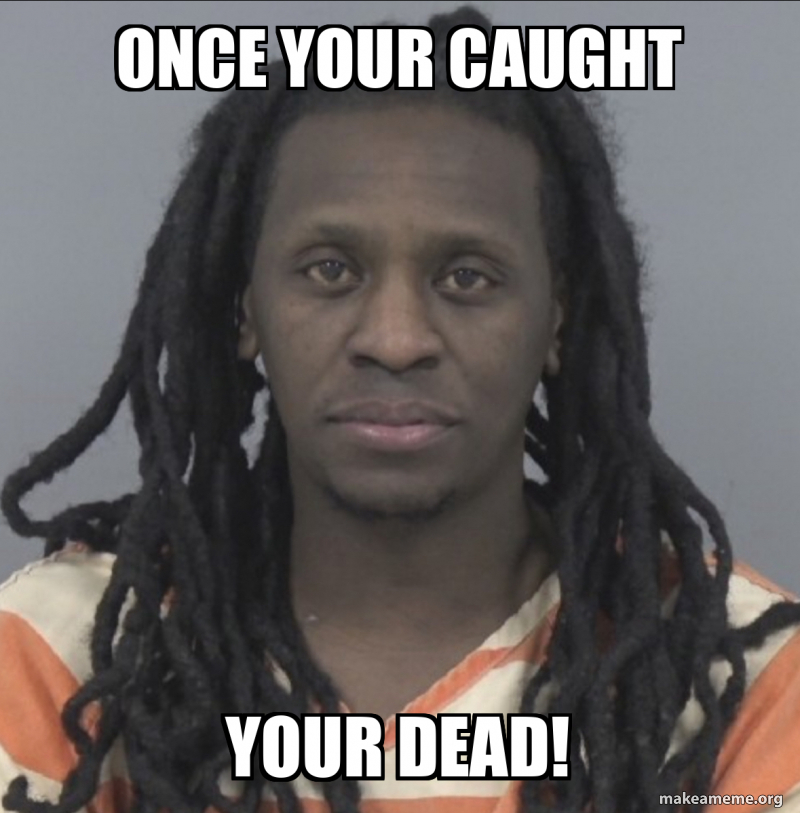 Once your caught Your dead! Meme Generator