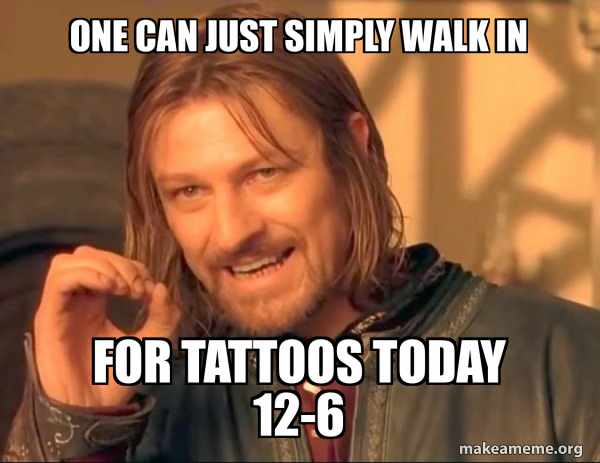 One can just simply walk in For tattoos today 12-6 - One Does Not ...