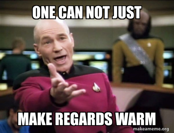 One can not just make regards warm - Annoyed Picard Meme Generator