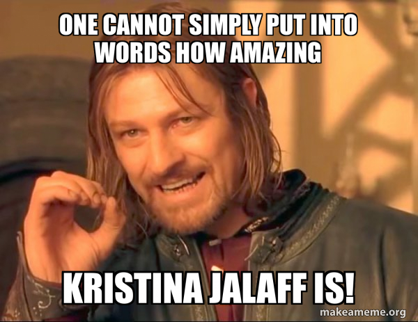 One cannot simply put into words how amazing KRISTINA JALAFF IS! - One Does Not Simply Meme ...