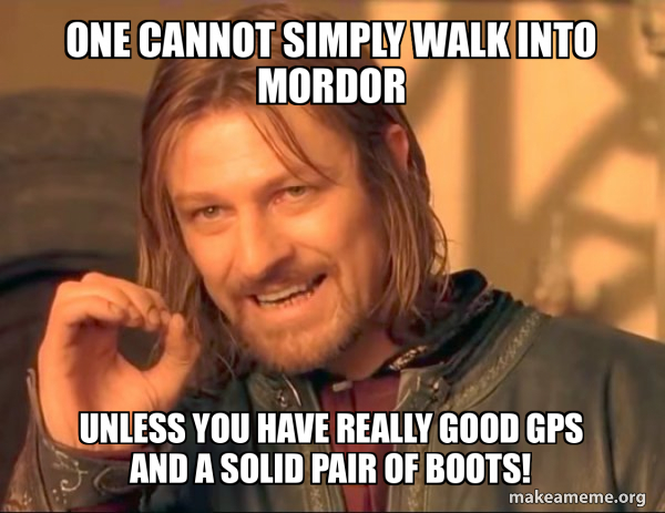 One cannot simply walk into Mordor Unless you have really good GPS and ...