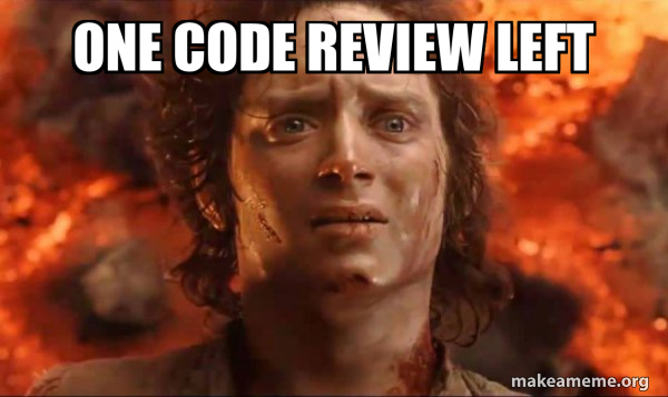 ONE CODE REVIEW LEFT - Frodo it's over it's done Meme Generator