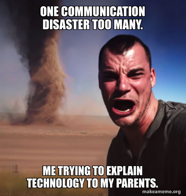 One communication disaster too many. Me trying to explain technology to ...