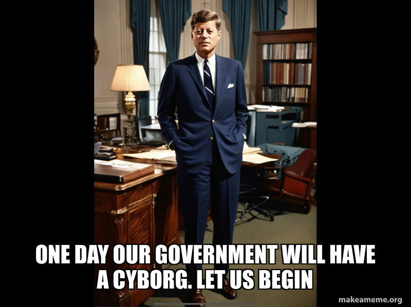 One day our government will have a cyborg. Let us begin Meme Generator