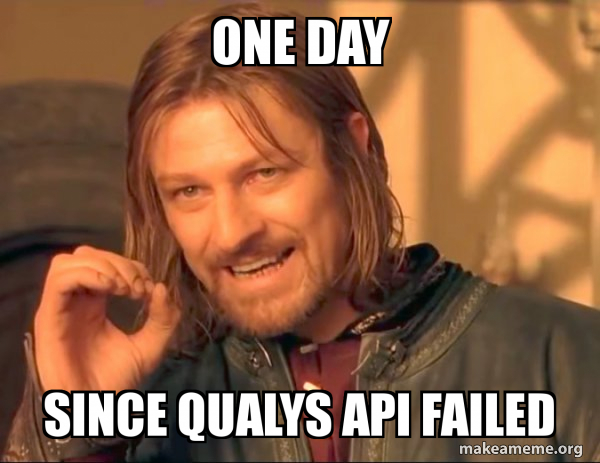 ONE DAY Since Qualys API FAILED - One Does Not Simply Meme Generator