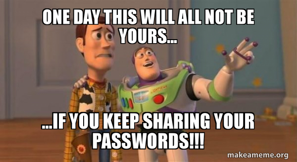 One day this will all not be yours... ...if you keep sharing your ...