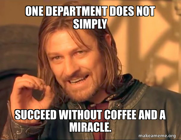 One department does not simply succeed without coffee and a miracle ...