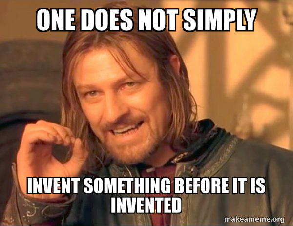 One does not simply invent something before it is INVENTED - One Does ...