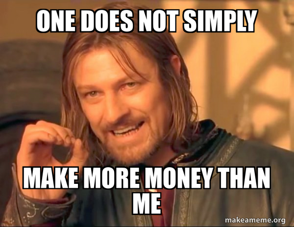 One does not simply Make more money than me - One Does Not Simply Meme ...