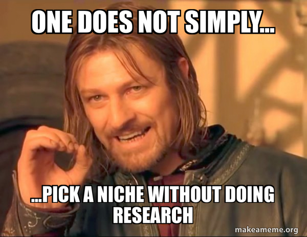 One Does Not Simply... ...Pick A Niche Without Doing Research - One ...