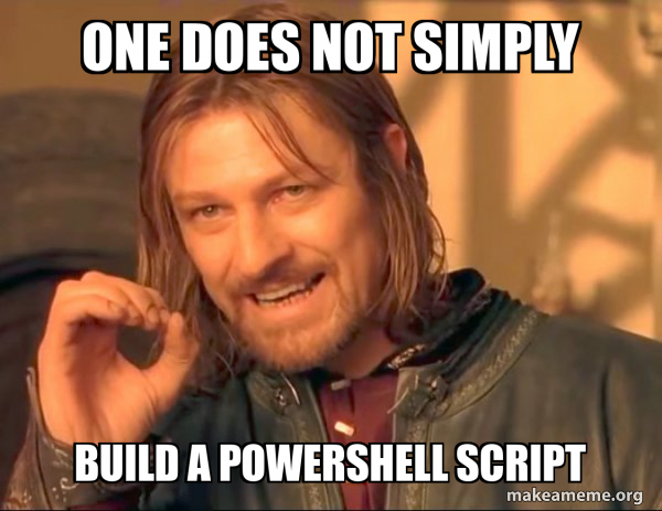 One does not simply build a powershell script - One Does Not Simply ...