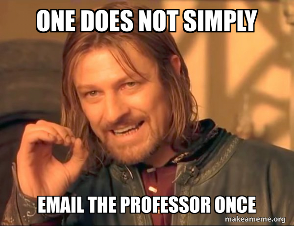 One does not simply Email the Professor Once - One Does Not Simply Meme ...