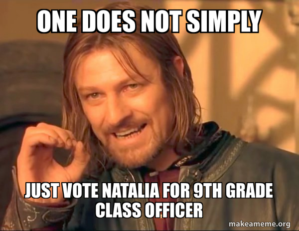 One does not simply Just vote Natalia for 9th grade class officer - One ...