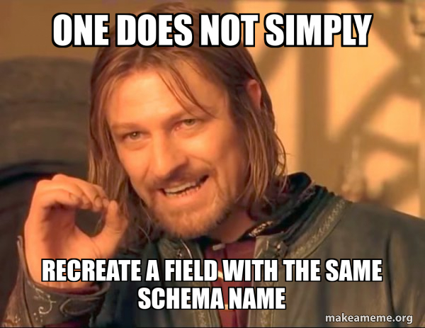 One does not simply recreate a field with the same schema name - One ...