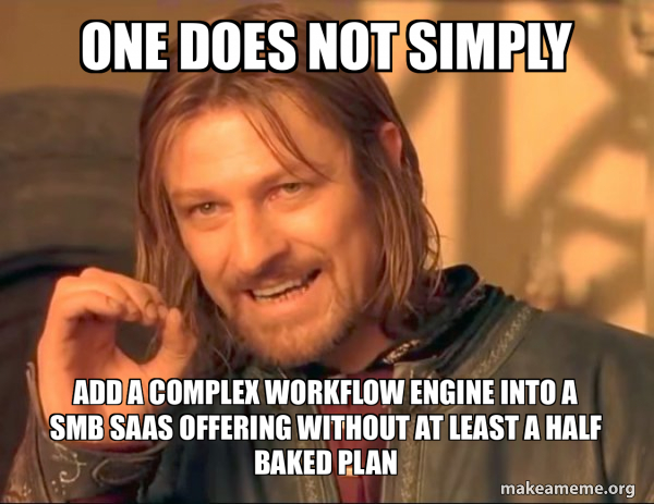 One does not simply add a complex workflow engine into a SMB SAAS ...