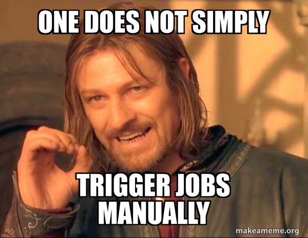 ONE DOES NOT SIMPLY TRIGGER JOBS MANUALLY - One Does Not Simply Meme ...