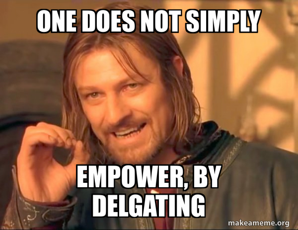 One does not simply empower, by delgating - One Does Not Simply Meme ...