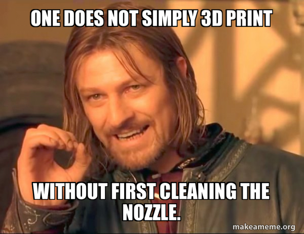 One does not simply 3D print without first cleaning the nozzle. - One ...