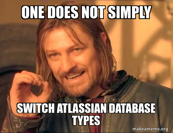 One does not simply switch atlassian database types - One Does Not ...