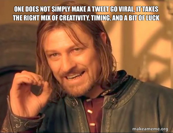 One does not simply make a tweet go viral, it takes the right mix of ...