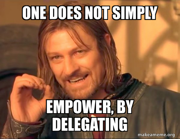One does not simply empower, by delegating - One Does Not Simply Meme ...